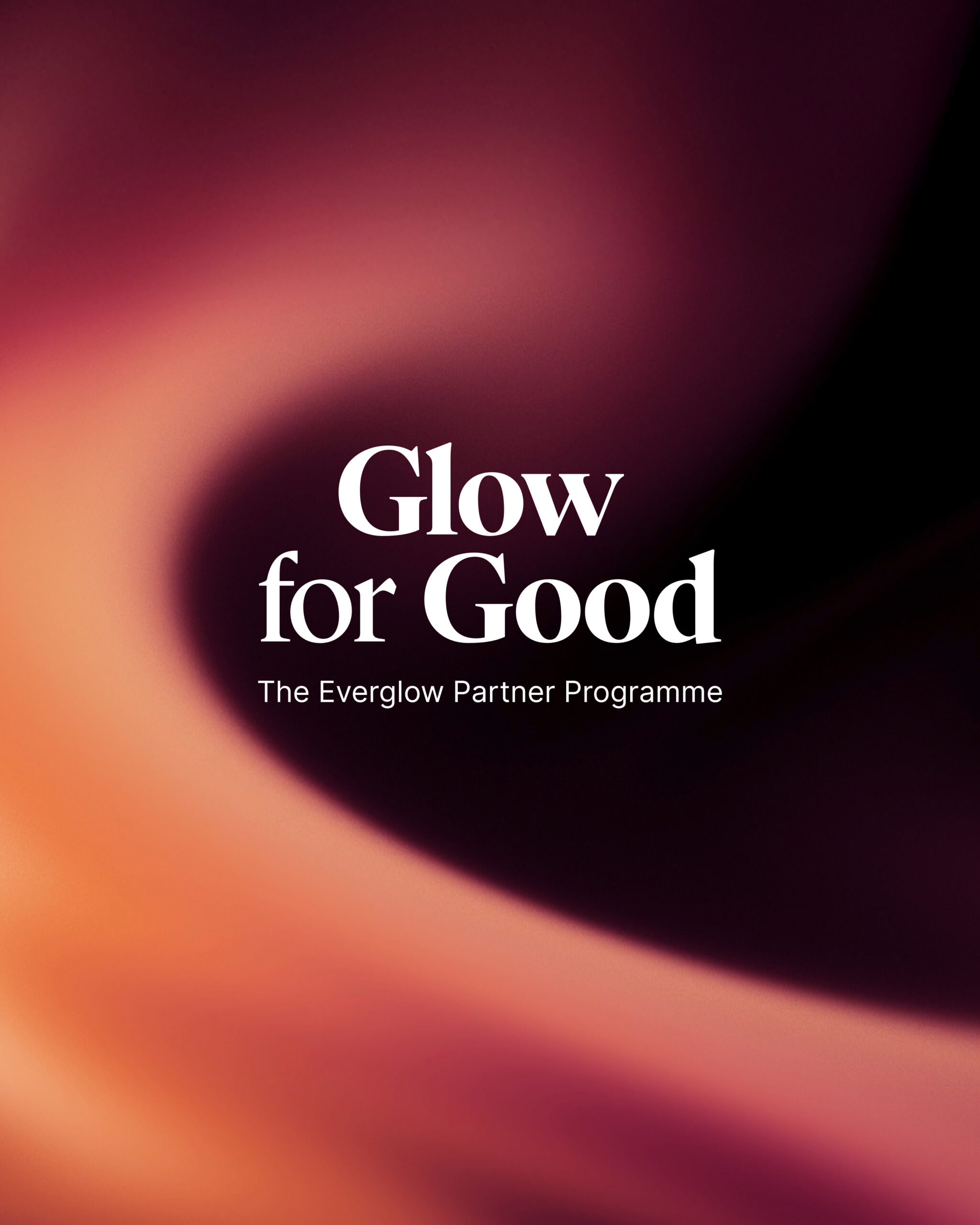 Launching Glow For Good - The Everglow Partner Programme - Everglow
